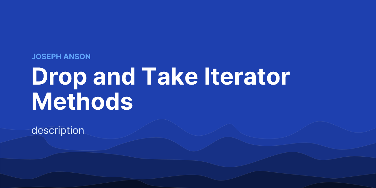 Drop and Take Iterator Methods - Joseph Anson
